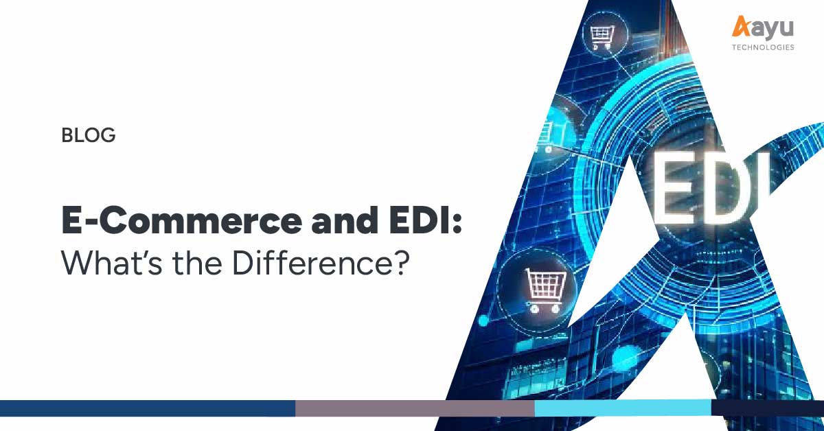 E-Commerce and EDI: What’s the Difference? | Aayu Blog