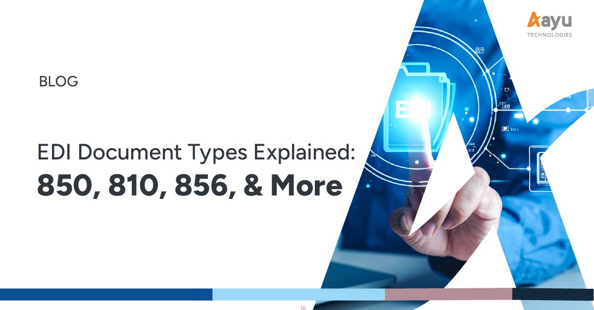 EDI Document Types Explained: 850, 810, 856, & More | Aayu Blog