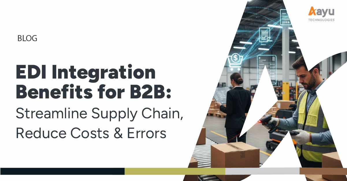 EDI Integration Benefits for B2B: Streamline Supply Chain, Reduce Costs & Errors | Aayu Blog