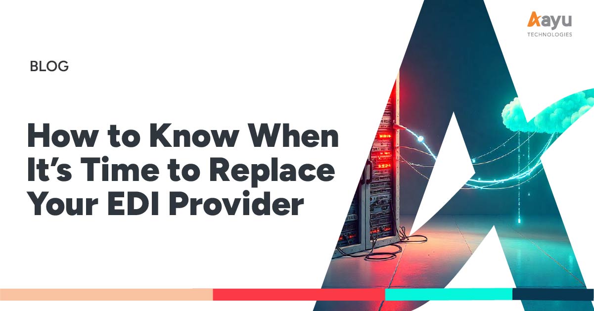 How to Know When It’s Time to Replace Your EDI Provider | Aayu Blog