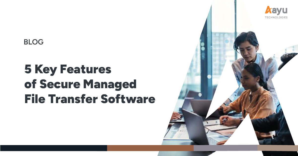 5 Key Features Of Secure Mft Tools Aayu Blog